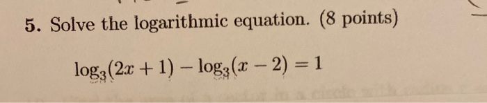 Solved 5. Solve the logarithmic equation. (8 points) log3(2x | Chegg.com