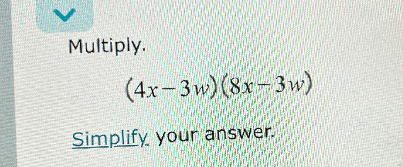 Solved Multiply.(4x-3w)(8x-3w)Simplify your answer. | Chegg.com