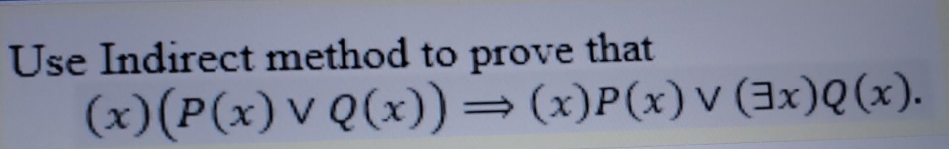 Solved Use Indirect method to prove that (x)(P(x) VQ(x)) = | Chegg.com