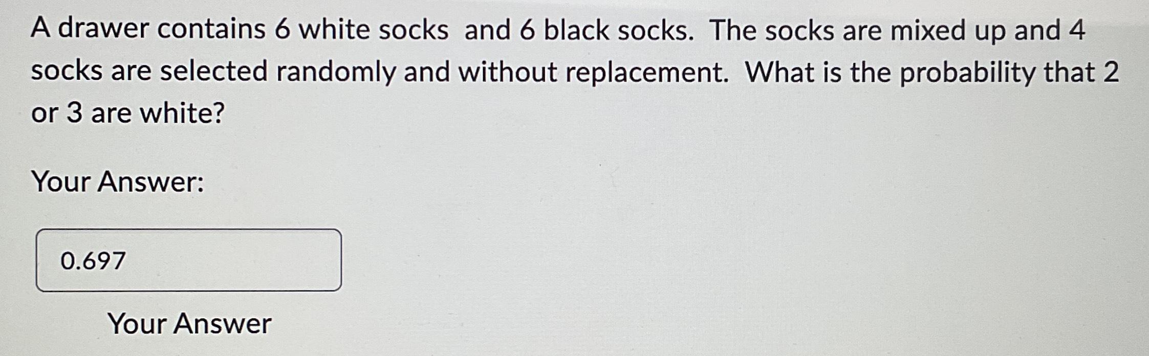 Solved Is this correct??A drawer contains 6 ﻿white socks and | Chegg.com