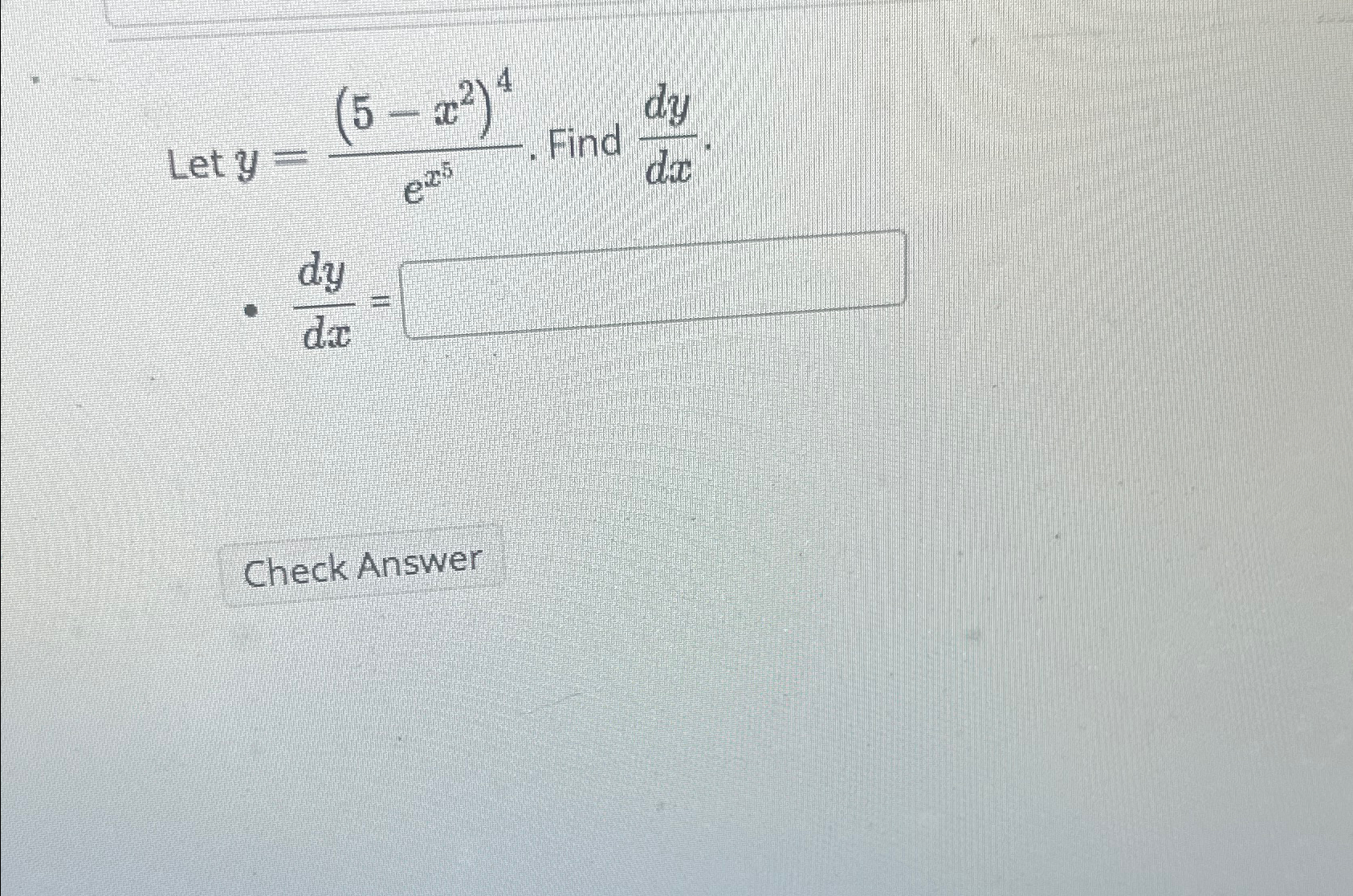Solved Let y=(5-x2)4ex5. ﻿Find dydxdydx=Check Answer | Chegg.com