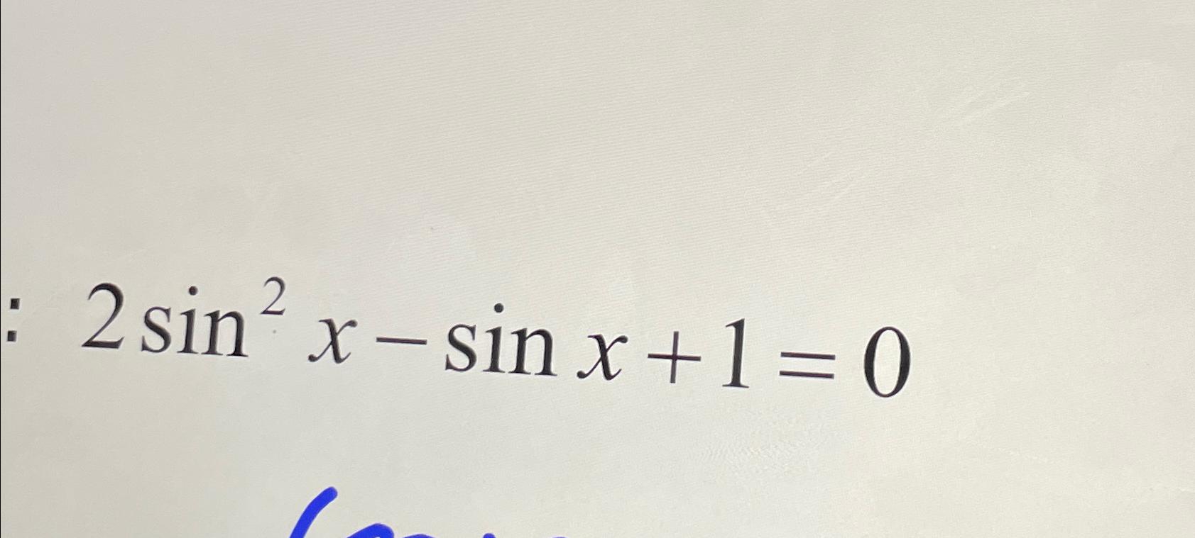 Solved 2sin2x-sinx+1=0 | Chegg.com