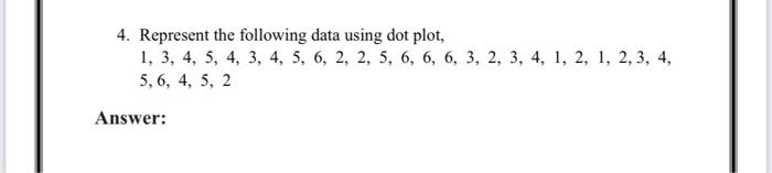 Solved 4. Represent the following data using dot plot, | Chegg.com