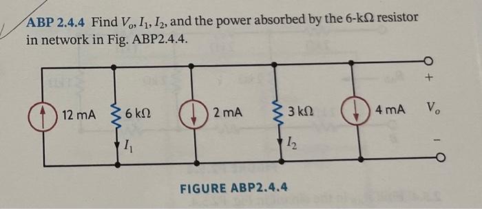 Solved ABP 2.4.4 Find Vo,I1,I2, and the power absorbed by | Chegg.com
