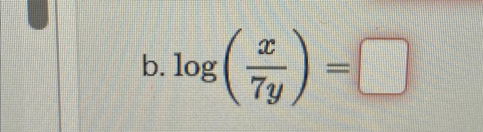 Solved b. log(x7y)= | Chegg.com