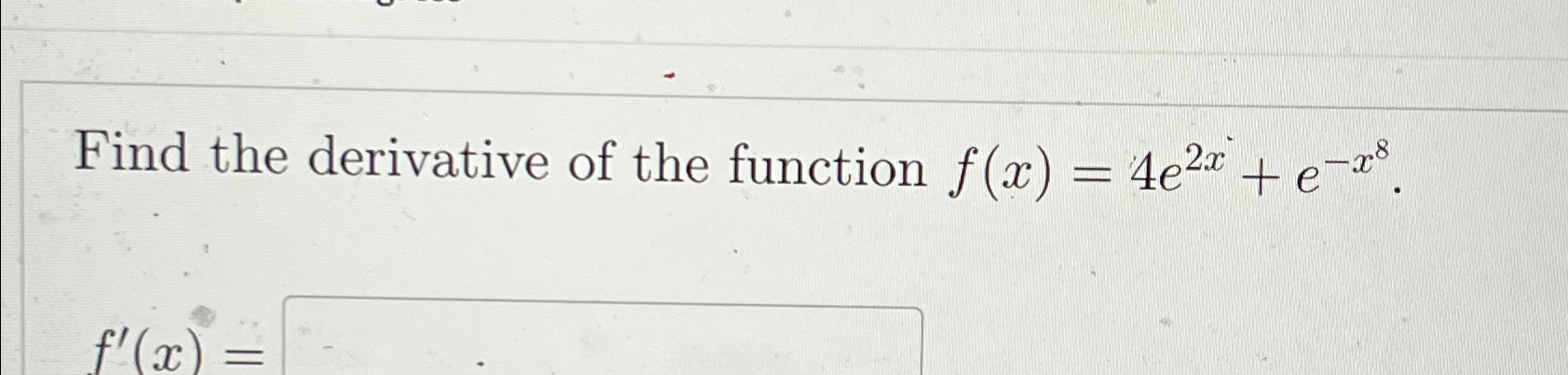 Solved Find the derivative of the function f(x)=4e2x+e-x8. | Chegg.com