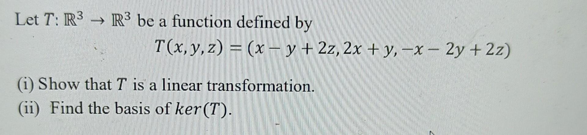 Solved Let T: R3 → R3 be a function defined by T(x, y, z) = | Chegg.com