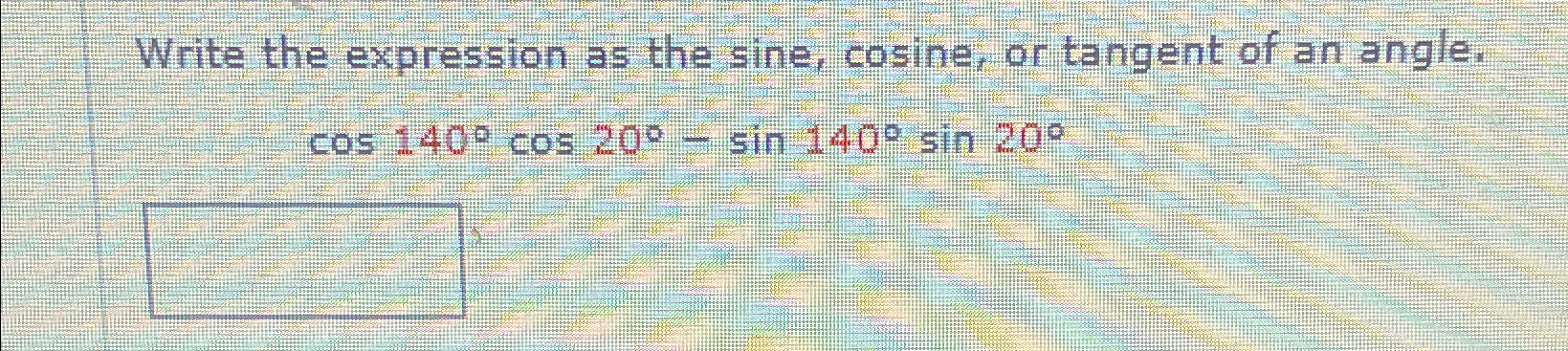 Solved Write the expression as the sine, ﻿cosine, or tangent | Chegg.com