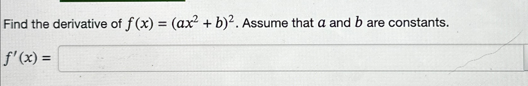 Solved Find the derivative of f(x)=(ax2+b)2. ﻿Assume that a | Chegg.com