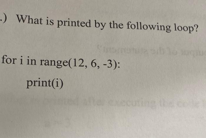 Solved What is printed by the following loop? for i in range | Chegg.com