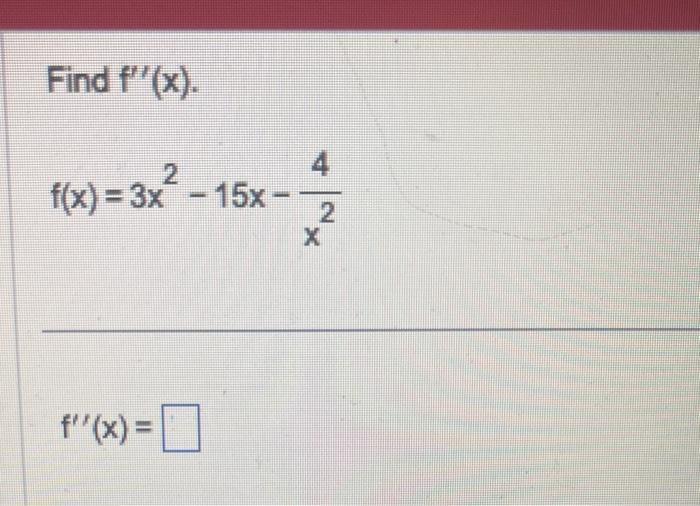 Solved Find f′′(x) f(x)=3x2−15x−x24 f′′(x)= | Chegg.com