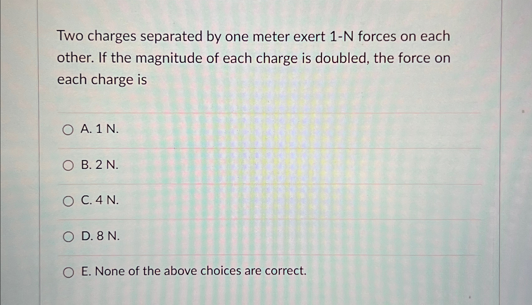 Solved Two charges separated by one meter exert 1- N ﻿forces | Chegg.com