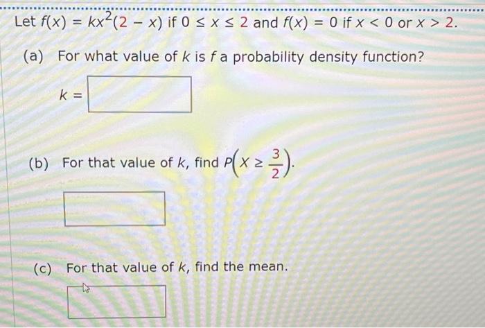 Solved Let f(x)=kx2(2−x) if 0≤x≤2 and f(x)=0 if x 2. | Chegg.com Solved Let f(x)=kx2(2−x) if 0≤x≤2 and f(x)=0 if x 2. | Chegg.com