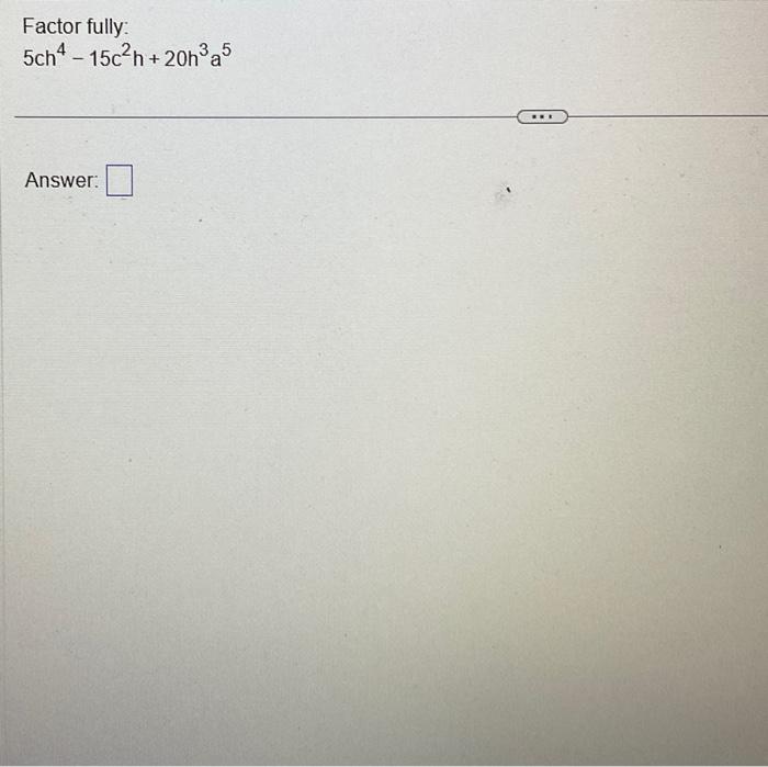 Solved Factor fully: 6x−18xz5ch4−15c2h+20h3a5Factor fully: | Chegg.com