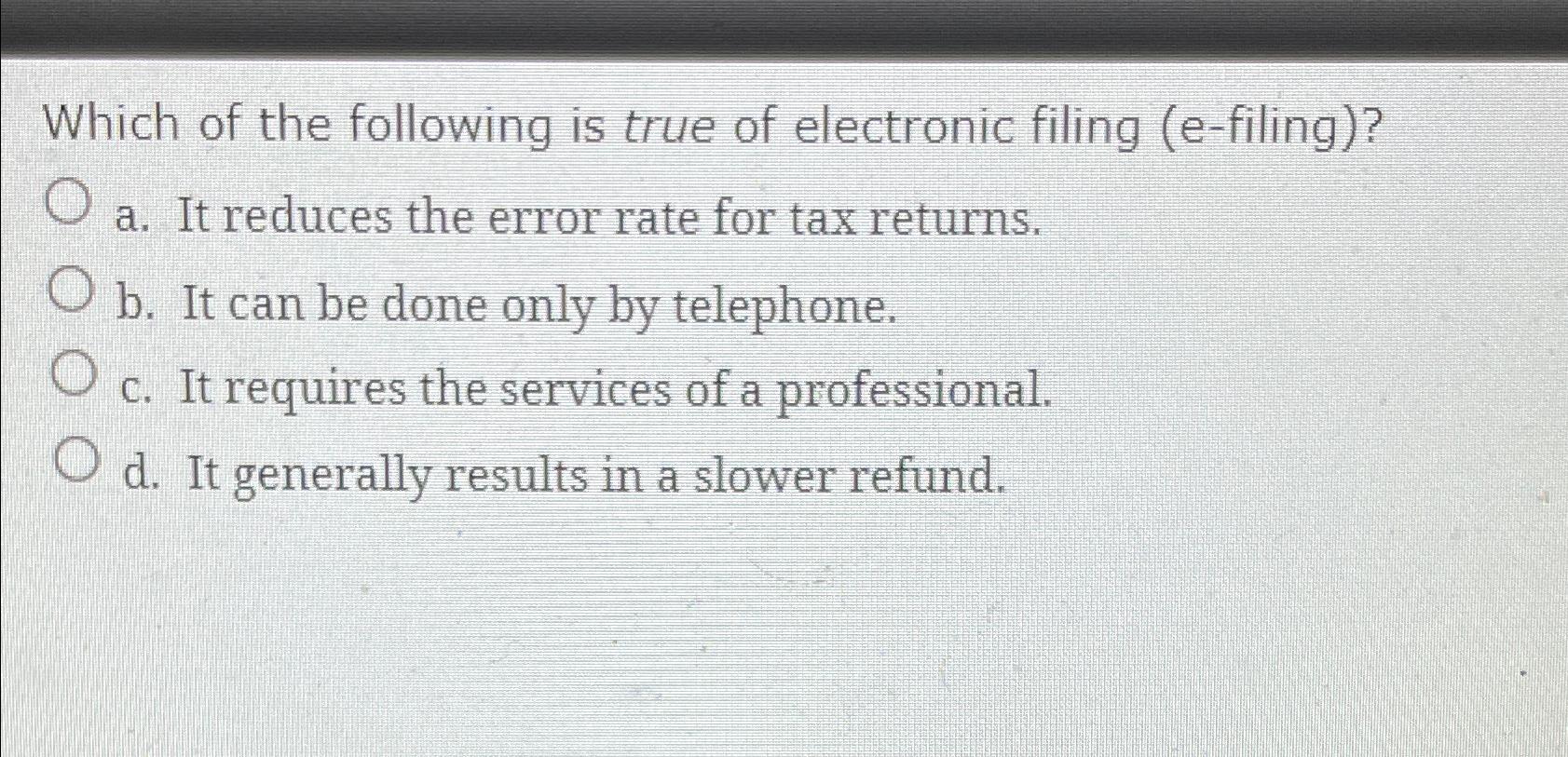 Solved Which of the following is true of electronic filing | Chegg.com