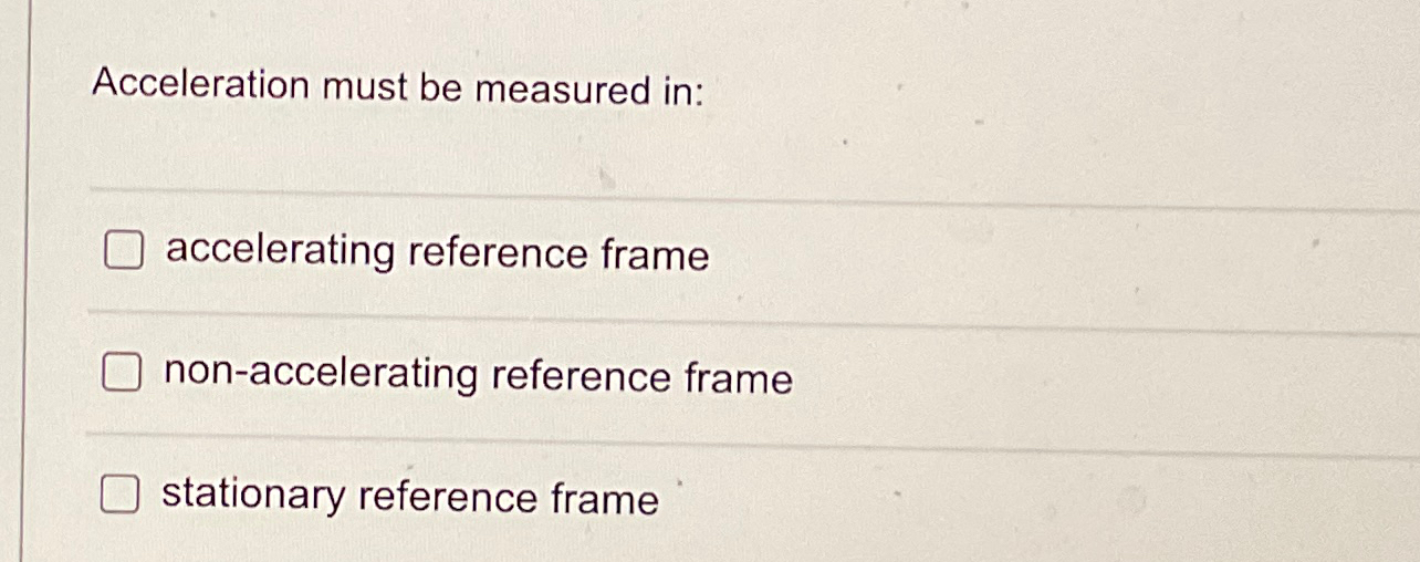 Solved Acceleration must be measured in:accelerating | Chegg.com