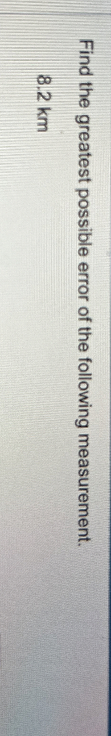 Solved Find the greatest possible error of the following | Chegg.com