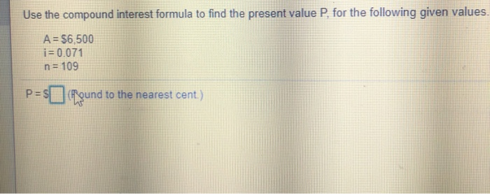 Solved Use the compound interest formula to find the present | Chegg.com