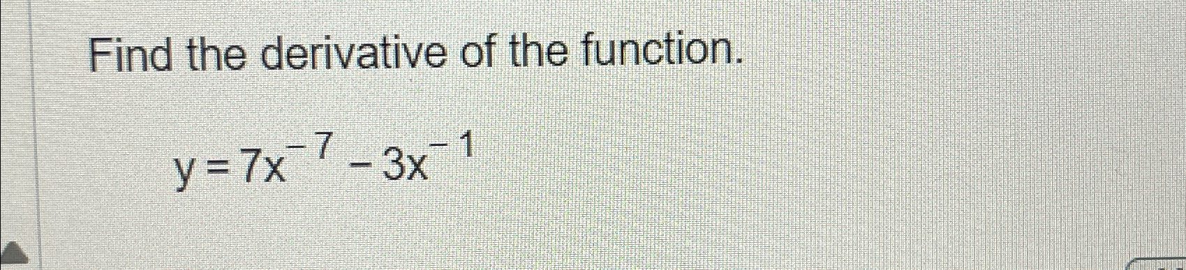 Solved Find the derivative of the function.y=7x-7-3x-1 | Chegg.com