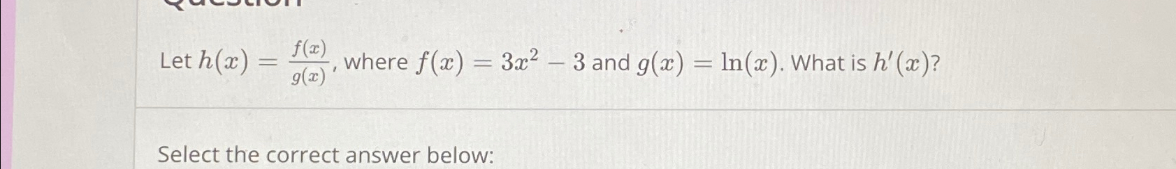 Solved Let h(x)=f(x)g(x), ﻿where f(x)=3x2-3 ﻿and g(x)=ln(x). | Chegg.com