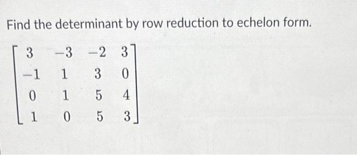 Solved Find the determinant by row reduction to echelon | Chegg.com