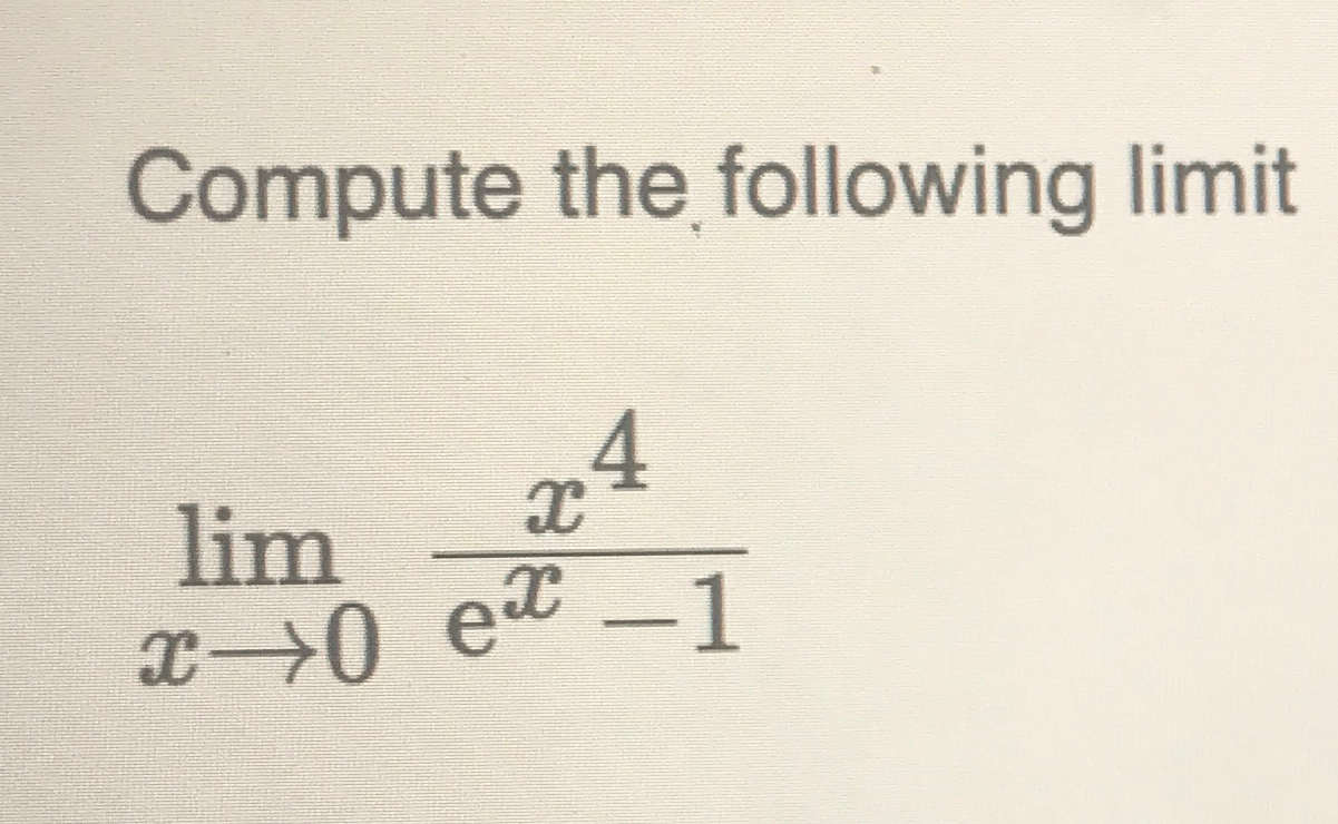 Solved Compute the following limitlimx→0x4ex-1 | Chegg.com