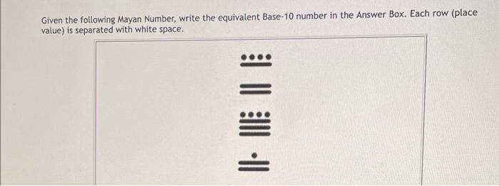 Solved Given the following Mayan Number, write the | Chegg.com