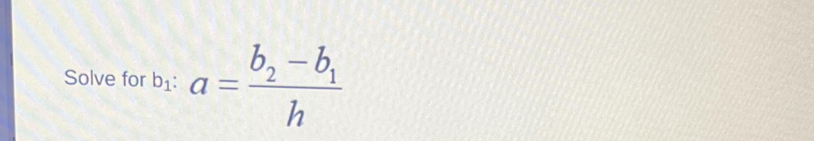 Solved Solve for b1:a=b2-b1h | Chegg.com