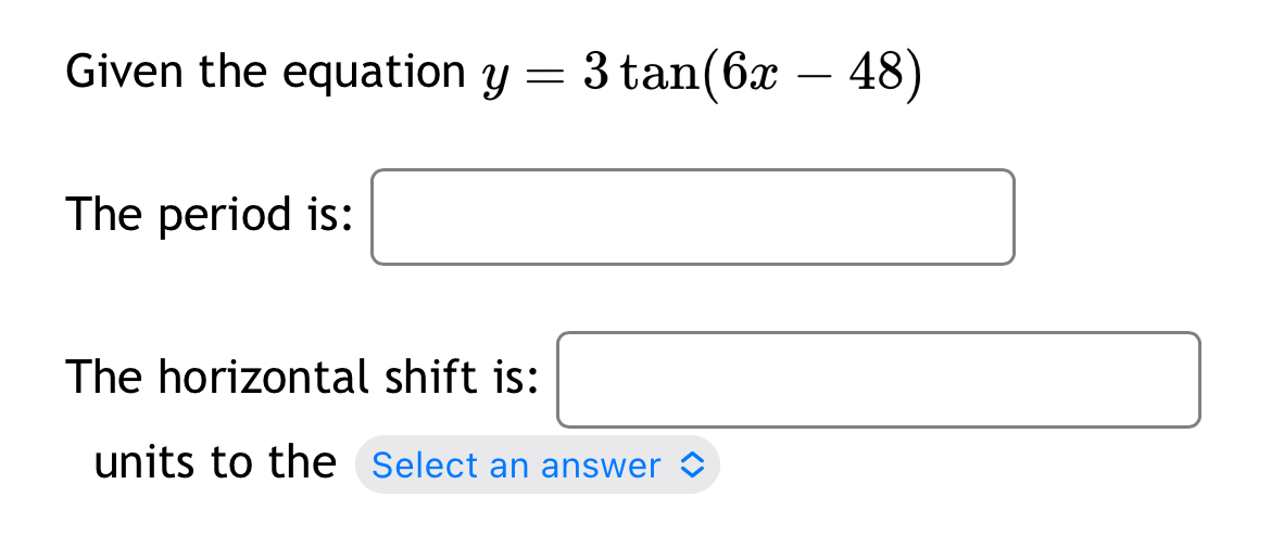 Solved Given the equation y=3tan(6x-48)The period is:The | Chegg.com