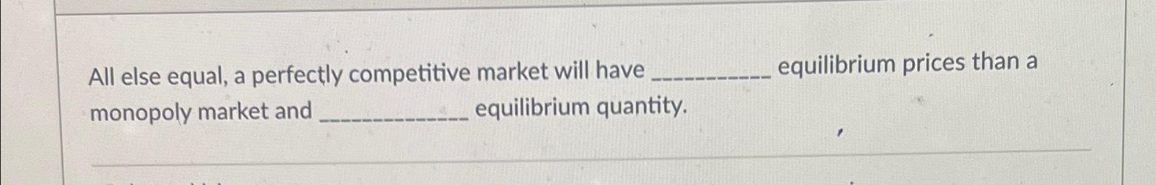 Solved All else equal, a perfectly competitive market will | Chegg.com