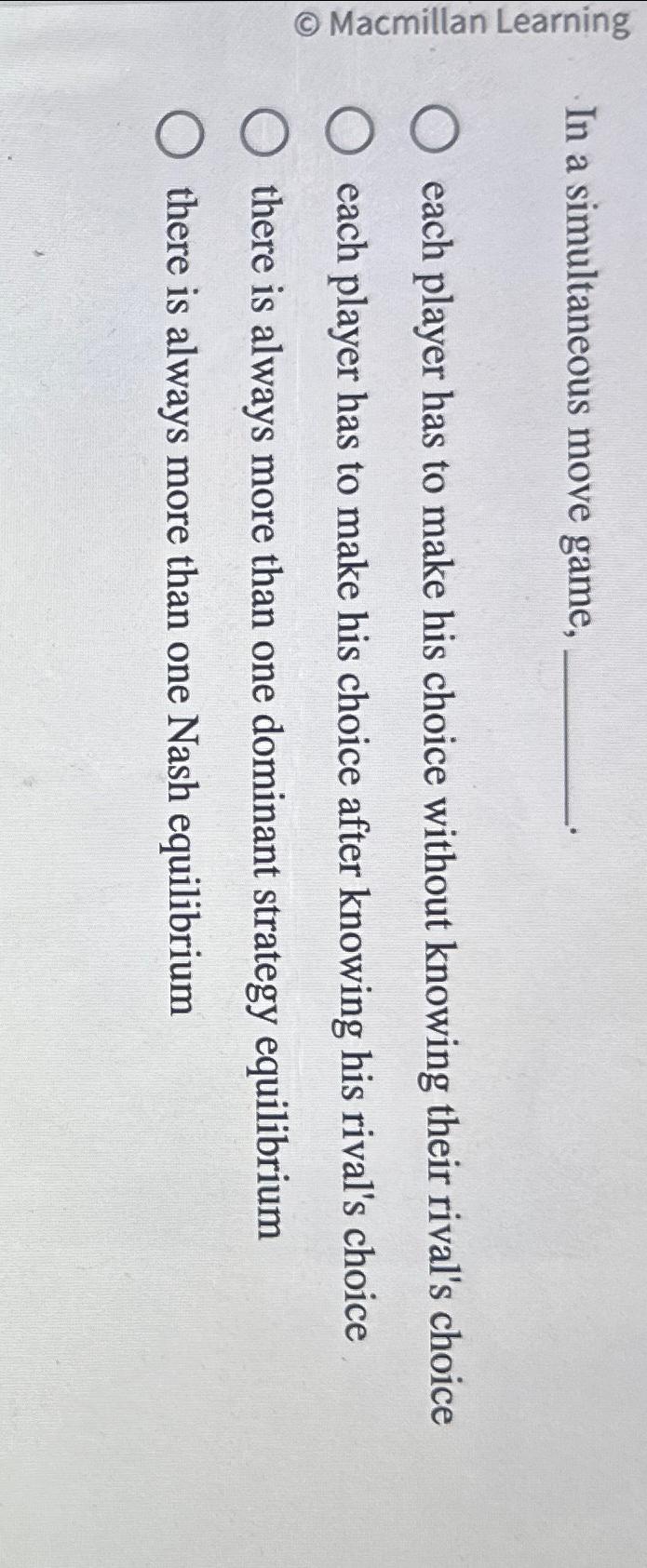 Solved In a simultaneous move game,each player has to make | Chegg.com