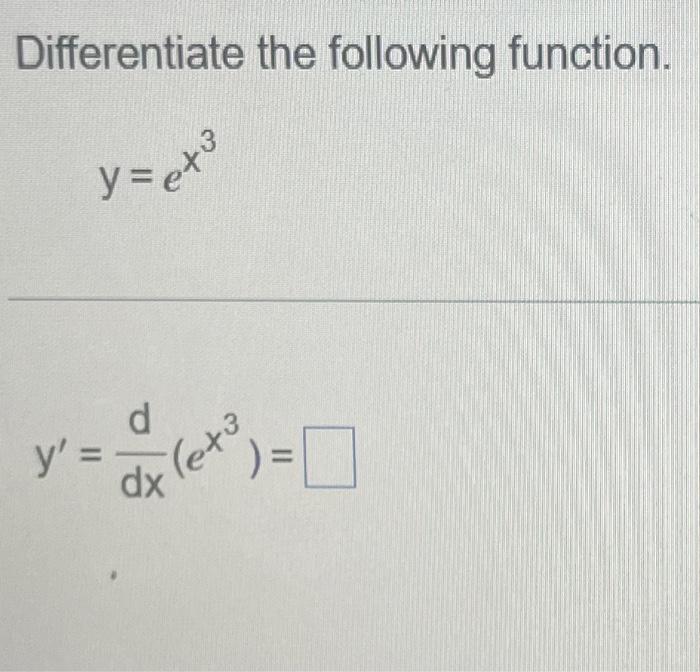 Solved Differentiate the following function. y=ex3 | Chegg.com