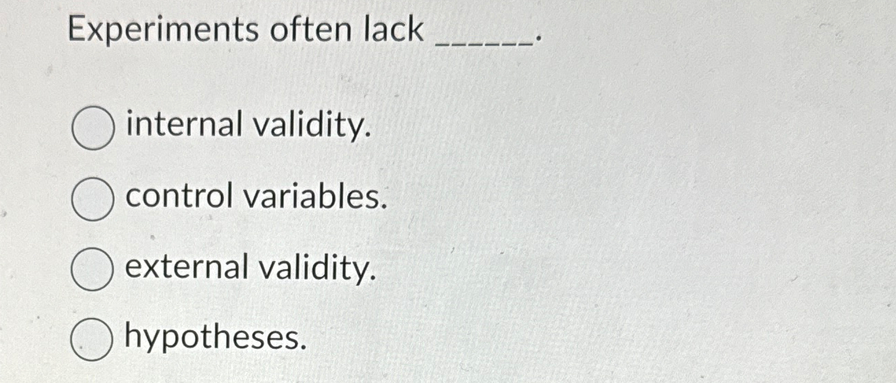 Solved Experiments often lackinternal validity.control | Chegg.com