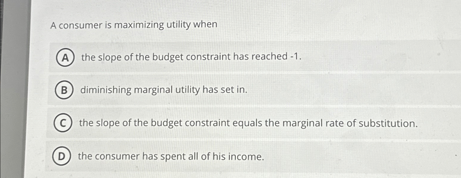 Solved A consumer is maximizing utility whenthe slope of the | Chegg.com