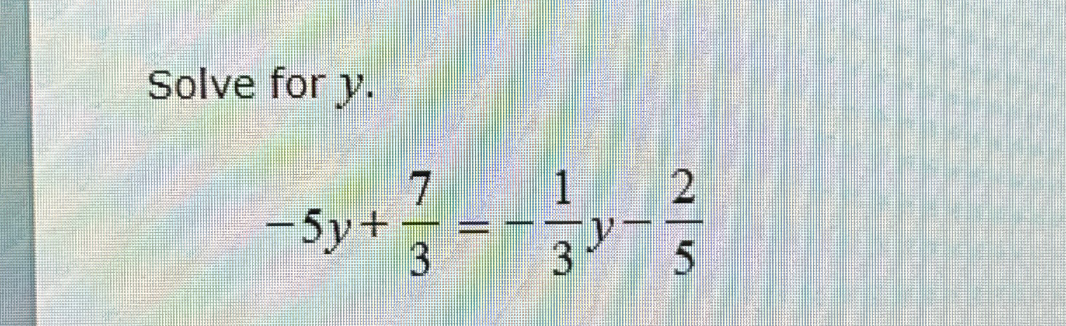 Solved Solve for y.-5y+73=-13y-25 | Chegg.com