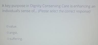Solved A key purpose in Dignity Conserving Care is | Chegg.com