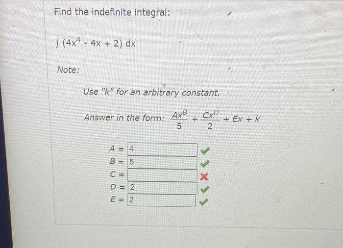 Solved Find the indefinite integral: ∫(4x4−4x+2)dx Note: Use | Chegg.com