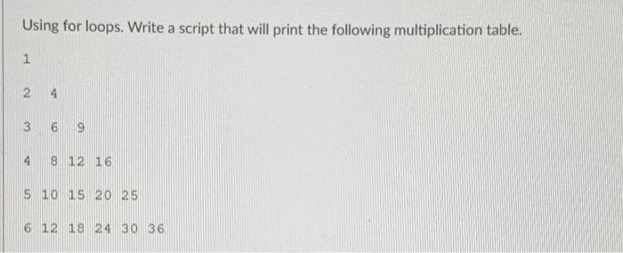 Solved Using for loops. Write a script that will print the | Chegg.com