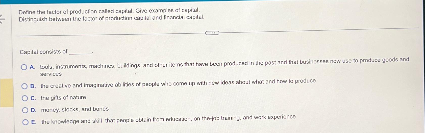 Solved Define the factor of production called capital. Give | Chegg.com
