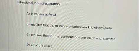 Solved Intentional misrepresentation:A) ﻿is known as | Chegg.com