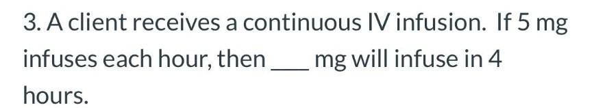 Solved 3. A client receives a continuous IV infusion. If \( | Chegg.com