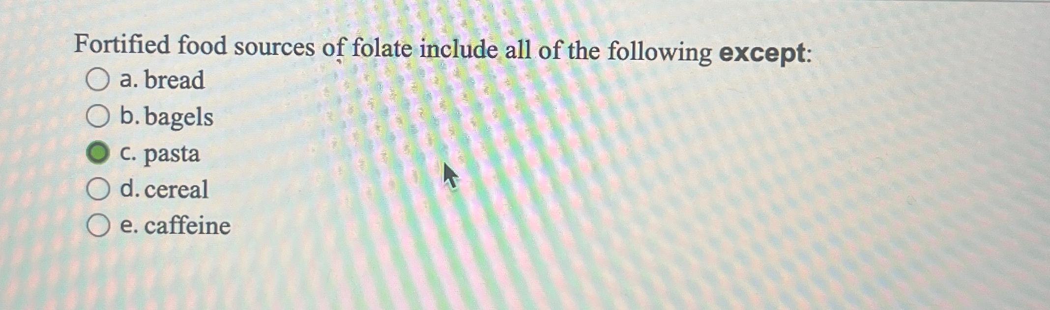 Solved Fortified food sources of folate include all of the | Chegg.com