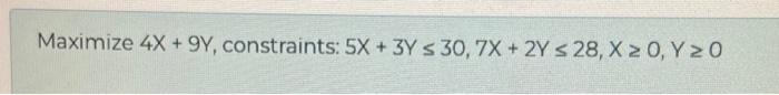 Solved Maximize 4X+9Y, constraints: | Chegg.com