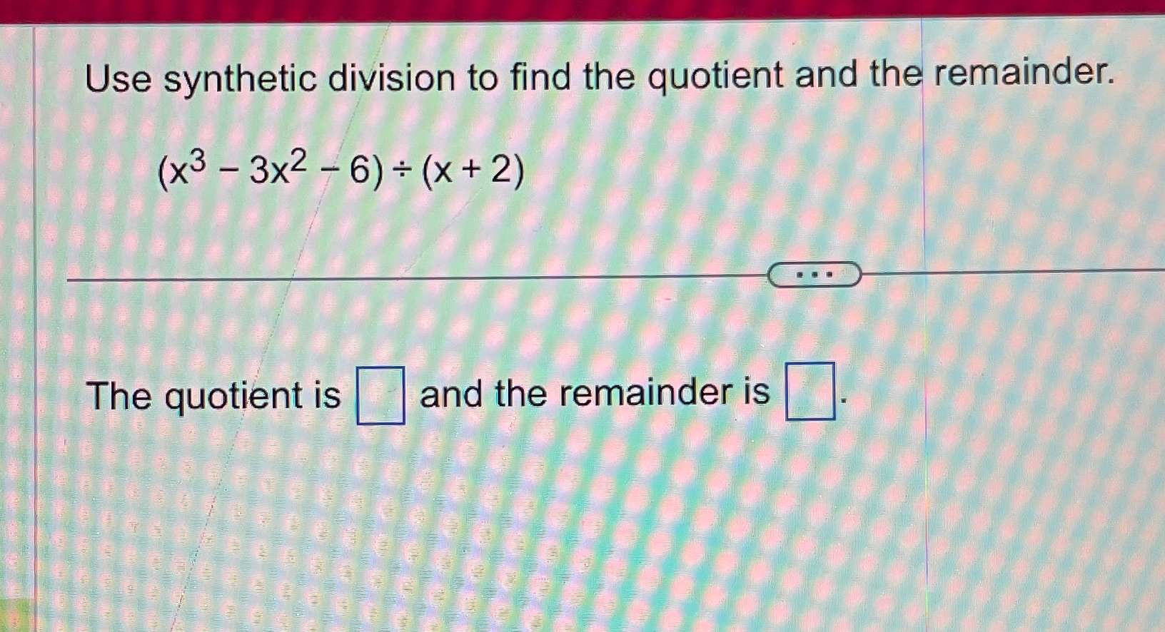 Solved Use synthetic division to find the quotient and the | Chegg.com