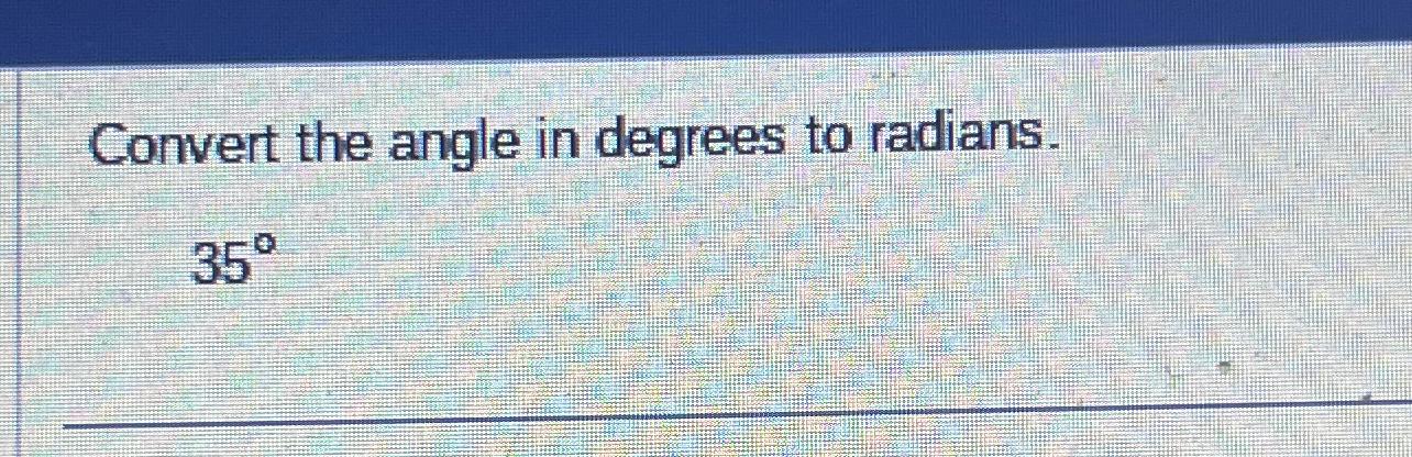 Solved Convert the angle in degrees to radians.35° | Chegg.com