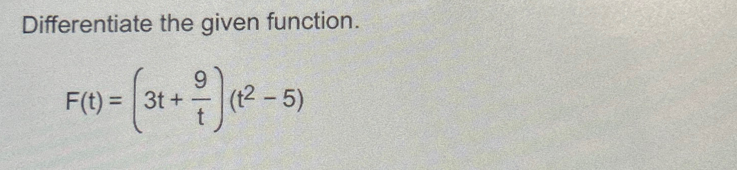 Solved Differentiate the given function.F(t)=(3t+9t)(t2-5) | Chegg.com