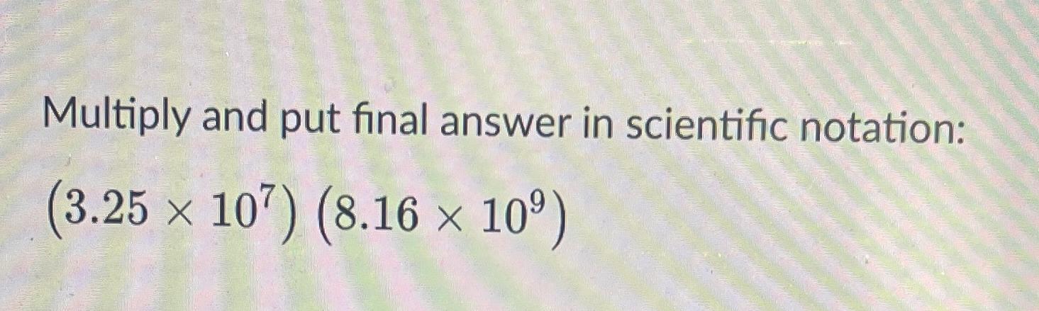Solved Multiply and put final answer in scientific | Chegg.com