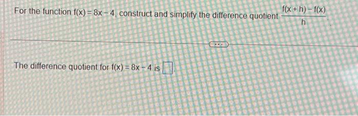 Solved For the function f(x) = 8x-4, construct and simplify | Chegg.com
