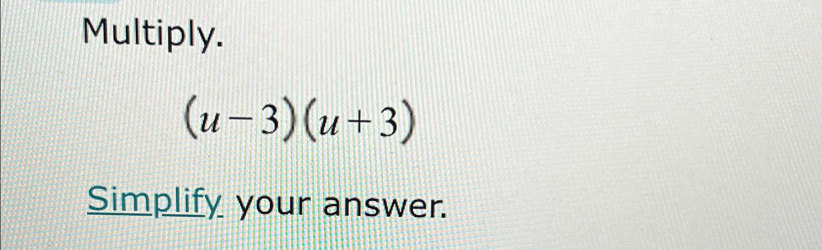 Solved Multiply.(u-3)(u+3)Simplify your answer. | Chegg.com