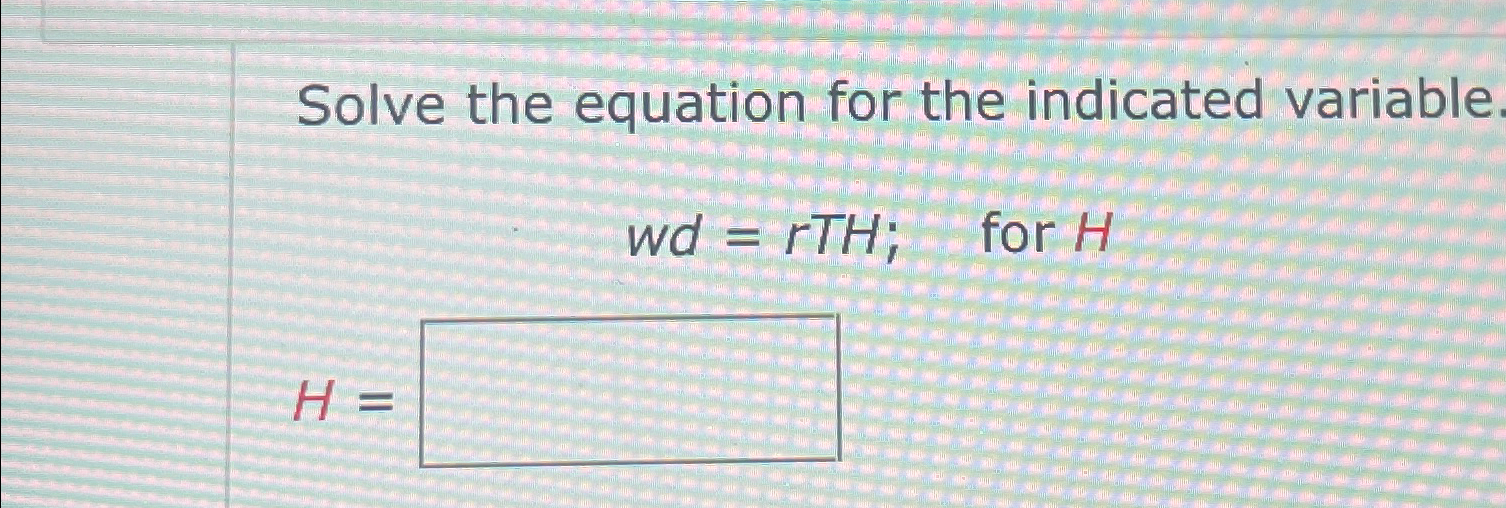 Solved Solve the equation for the indicated variablewd=rTH;, | Chegg.com